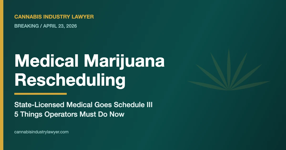 Medical Marijuana Rescheduling: 5 Critical Things Operators Must Do Now